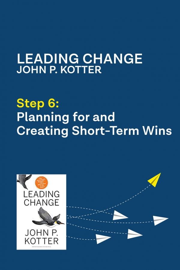 Kotter's Leading Change Step 6: Planning for and Creating Short-Term Wins